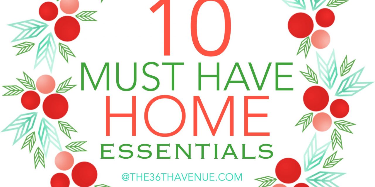 10 Must Have Home Essentials | The 36th AVENUE
